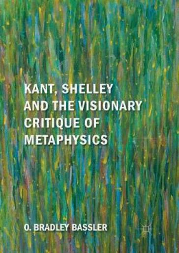 Kant, Shelley and the Visionary Critique of Metaphysics - - Libro ...