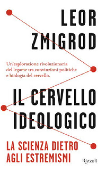 Il cervello ideologico. La scienza dietro gli estremismi - Leor Zmigrod ...