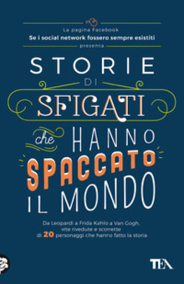 Storie di sfigati che hanno spaccato il mondo. Da Leopardi a Frida ...