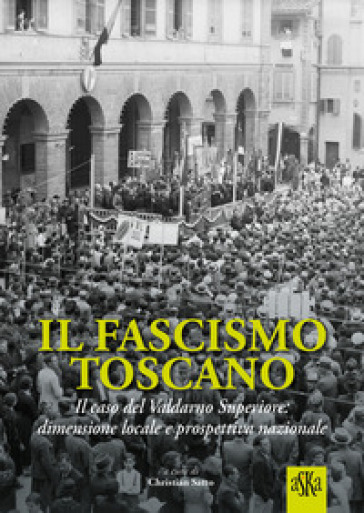 Il fascismo toscano. Il caso del Valdarno Superiore: dimensione locale ...