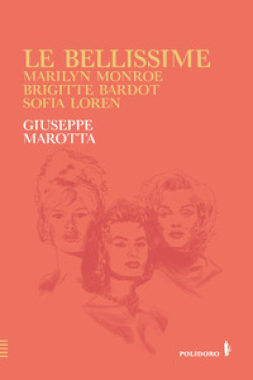Le bellissime. Marilyn Monroe, Brigitte Bardot, Sofia Loren - Giuseppe ...