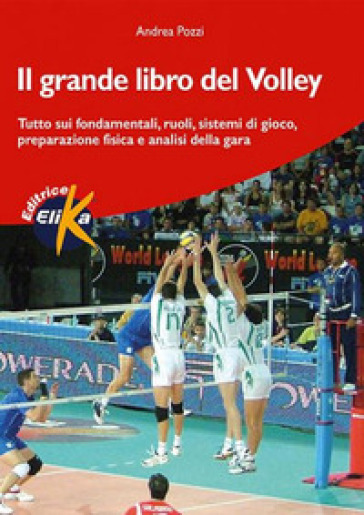 Il grande libro del volley. Tutto sui fondamentali, ruoli, sistemi di ...
