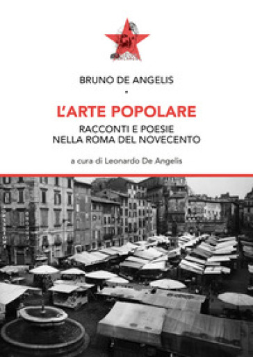 L'arte popolare. Racconti e poesie nella Roma del Novecento - Bruno De ...