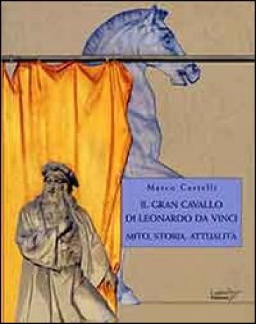 Il gran cavallo di Leonardo da Vinci. Mito, storia, attualità - Marco ...